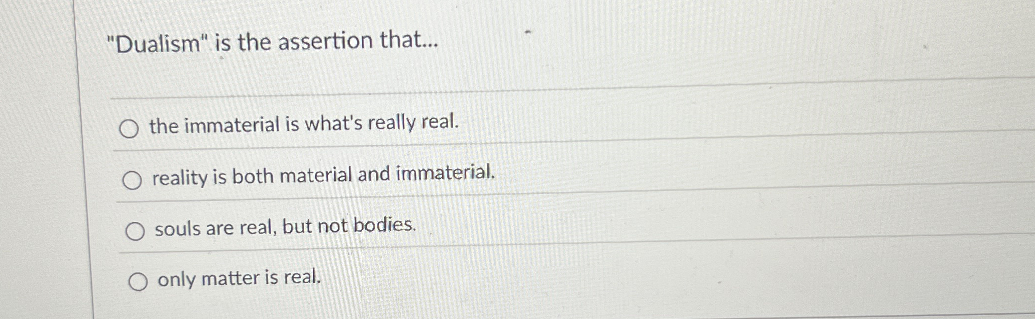 Solved "Dualism" is the assertion that...the immaterial is | Chegg.com