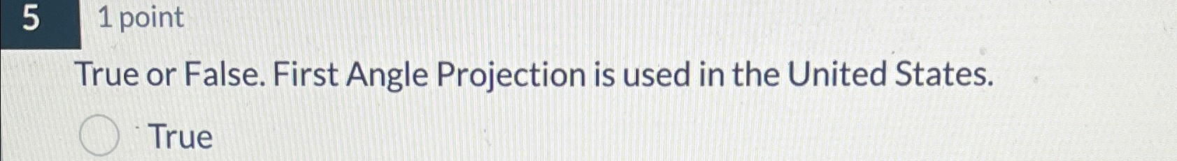 Solved True or False. First Angle Projection is used in the | Chegg.com