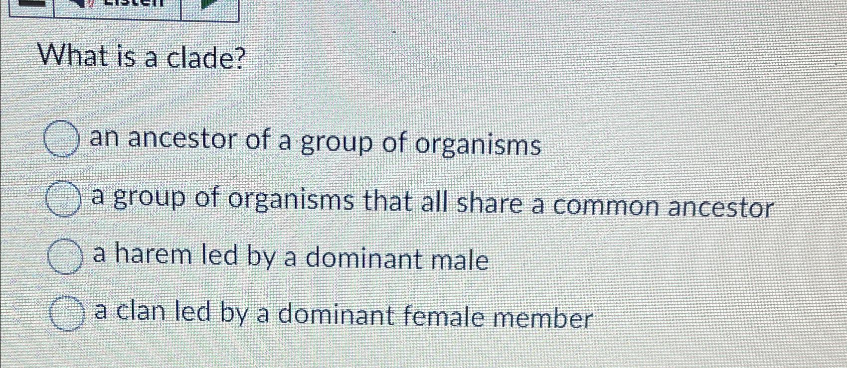Solved What is a clade?an ancestor of a group of organismsa | Chegg.com