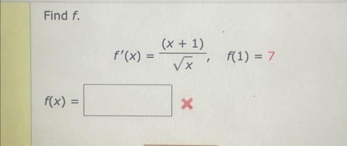 Solved Find f. f(x) = f'(x) = (x + 1) VX X f(1) = 7 | Chegg.com Solved Find f. f(x) = f'(x) = (x + 1) VX X f(1) = 7 | Chegg.com