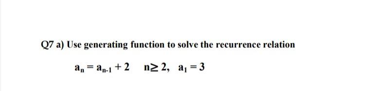 Solved Q7 a) Use generating function to solve the recurrence | Chegg.com