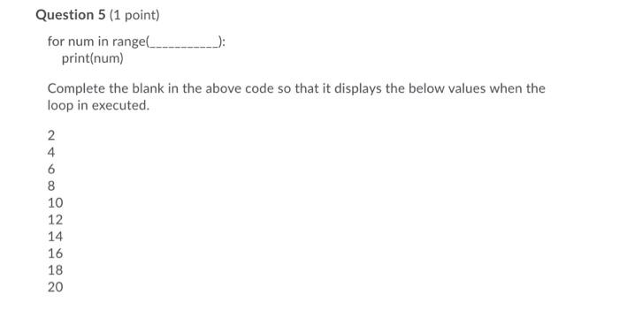 Solved Question 5 (1 point) for num in rangel .): print(num) | Chegg.com