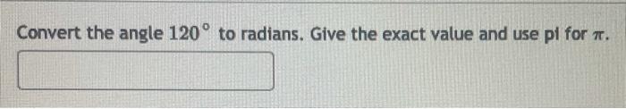 Solved Convert the angle 120° to radians. Give the exact | Chegg.com
