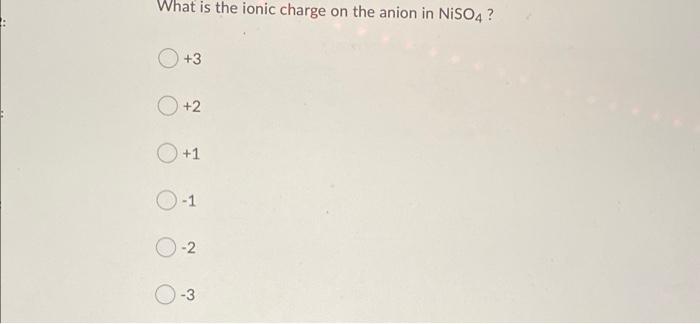 Solved What is the ionic charge on the anion in NiSO4? +3 +2 | Chegg.com