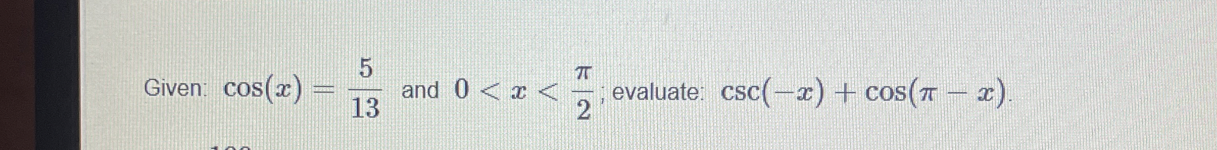 Solved Given: cos(x)=513 ﻿and csc(-x)+cos(π-x)0; evaluate: | Chegg.com