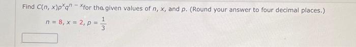Solved Find C(n,x)pxqn−x for the given values of n,x, and p. | Chegg.com