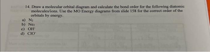 [Solved]: 14. Draw a molecular orbital diagram and calculat