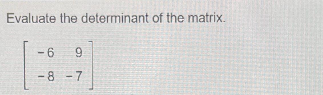 Solved Evaluate the determinant of the matrix.[-69-8-7] | Chegg.com