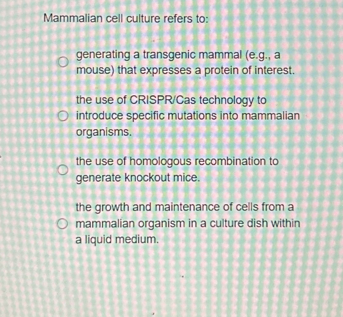 Solved Mammalian cell culture refers to:generating a | Chegg.com
