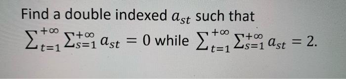 Solved Find a double indexed ast such that ∑t=1+∞∑s=1+∞ast=0 | Chegg.com