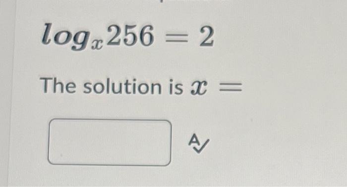 Solved logx256=2 The solution is x= A | Chegg.com