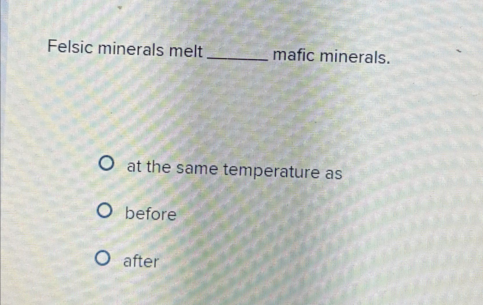 Solved Felsic minerals melt mafic minerals.at the same | Chegg.com
