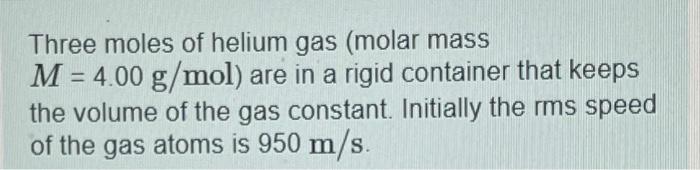 Solved Three moles of helium gas (molar mass M = 4.00 g/mol) | Chegg.com