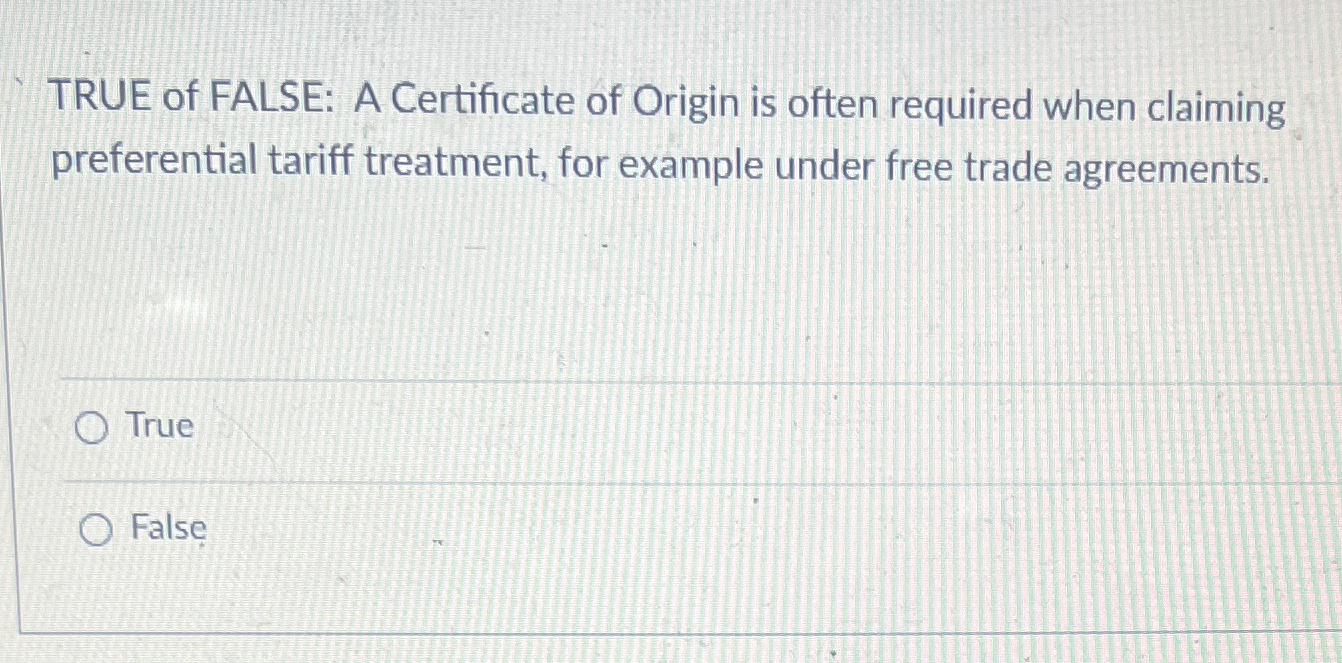 Solved TRUE of FALSE: A Certificate of Origin is often | Chegg.com