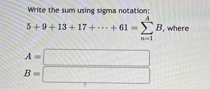 Solved Write the sum using sigma notation: A 5 + 9 + 13 + 17 | Chegg.com