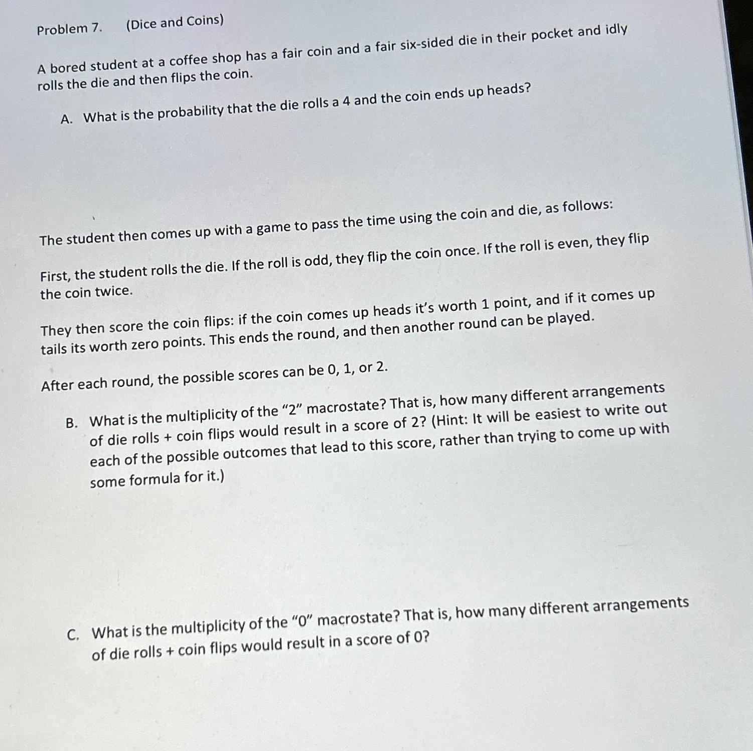 Solved Problem 7. (Dice and Coins)A bored student at a | Chegg.com