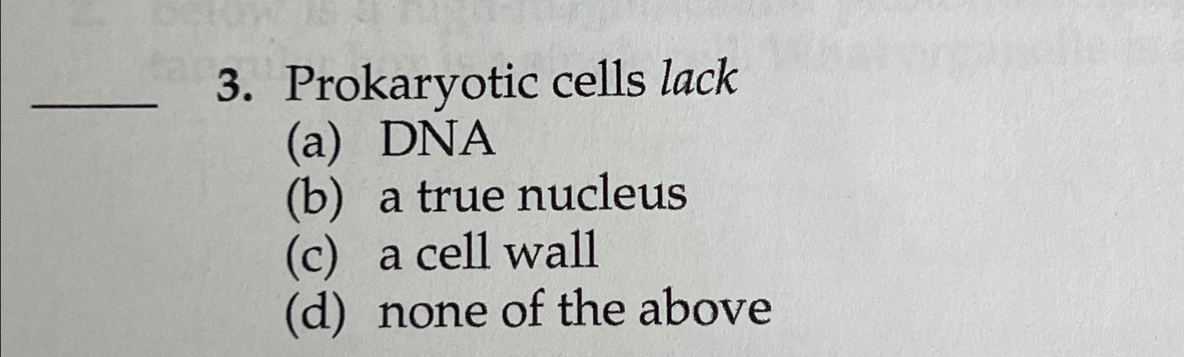 Solved Prokaryotic cells lack(a) ﻿DNA(b) ﻿a true nucleus(c) | Chegg.com