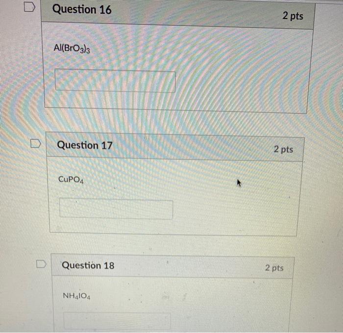 Solved Question 16 2 pts Al(BrO3)3 Question 17 2 pts CUPO4 D | Chegg.com