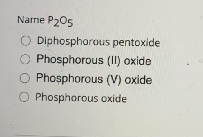 Solved Name P205 O Diphosphorous pentoxide O Phosphorous | Chegg.com