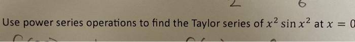 Solved use power series operations to find the Taylor series | Chegg.com