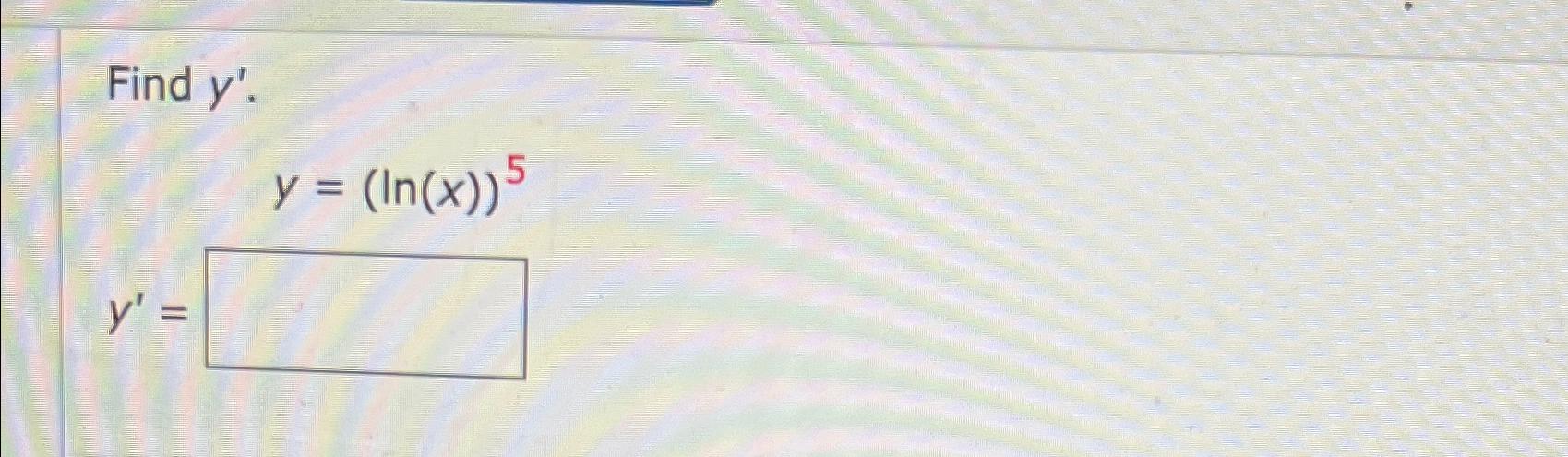 Solved Find y'.y=(ln(x))5y'= | Chegg.com