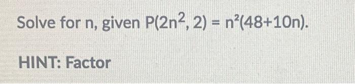 Solved Solve for n, given P(2n2,2)=n2(48+10n) HINT: Factor | Chegg.com