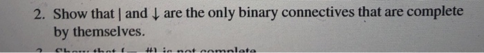 Solved are the only binary connectives that are complete 2. | Chegg.com