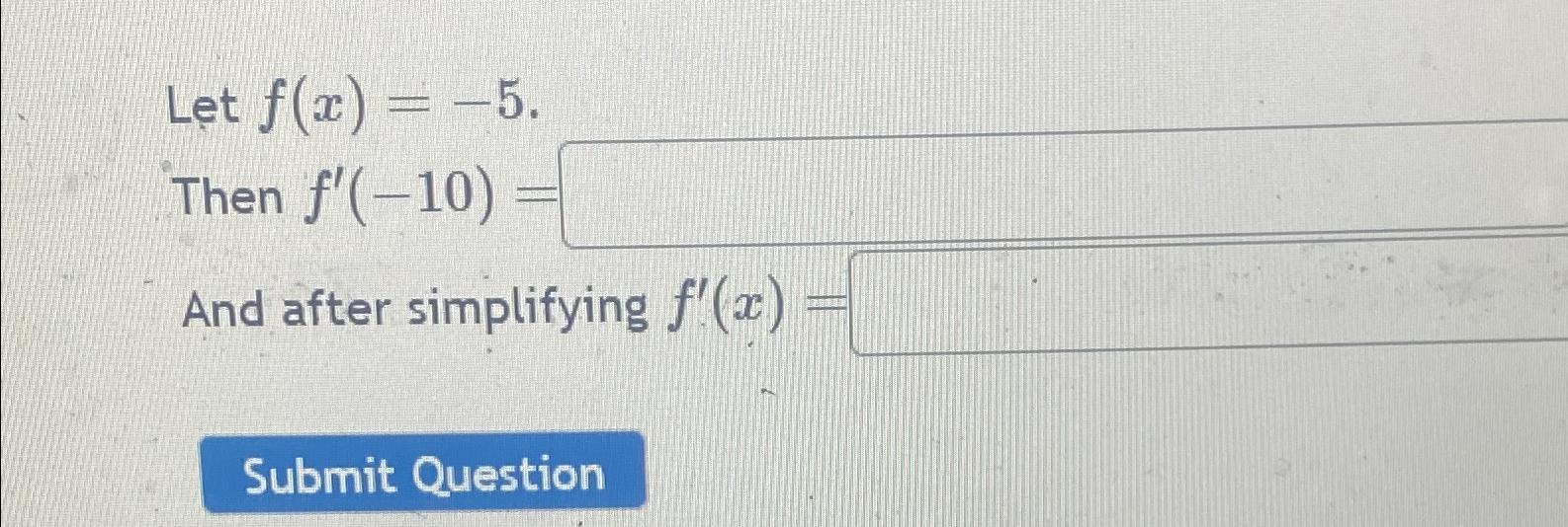 Solved Let f(x)=-5Then f'(-10)=And after simplifying f'(x)= | Chegg.com