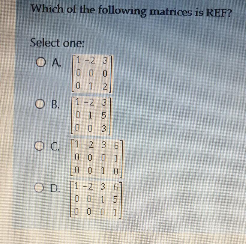 Solved Which of the following matrices is REF? Select one: O | Chegg.com