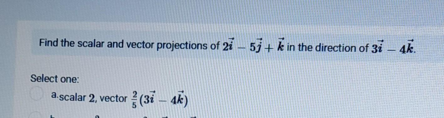 Solved Find the scalar and vector projections of 2i−5j+k in | Chegg.com