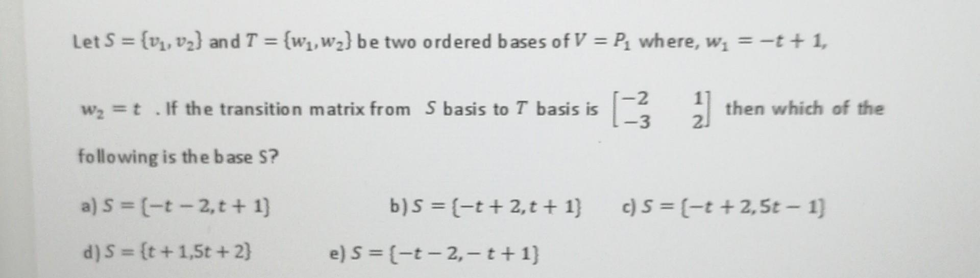 Solved Let S={v1,v2} and T={w1,w2} be two ordered bases of | Chegg.com