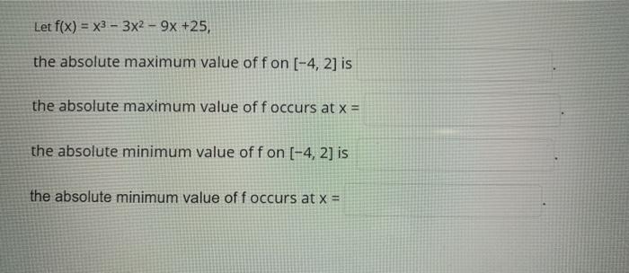 Solved Let f(x) = x3 - 3x2 - 9x +25, the absolute maximum | Chegg.com