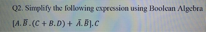 Solved Q2. Simplify the following expression using Boolean | Chegg.com