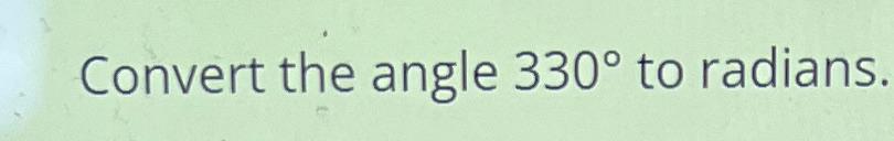 Solved Convert the angle 330° ﻿to radians. | Chegg.com