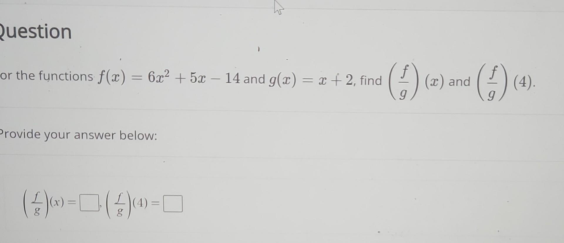 Solved or the functions f(x)=6x2+5x−14 and g(x)=x+2, find | Chegg.com