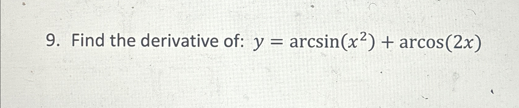 Solved Find the derivative of: y=arcsin(x2)+arcos(2x) | Chegg.com
