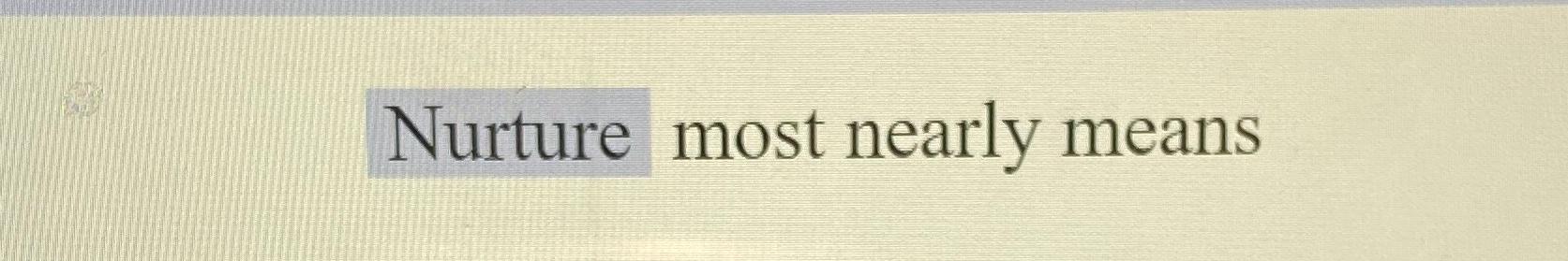 Solved Nurture most nearly means | Chegg.com