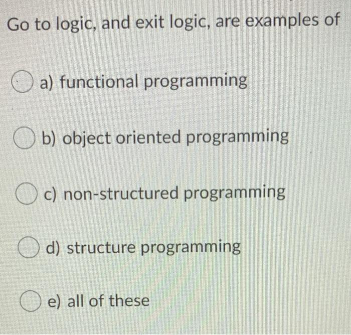Solved Go to logic, and exit logic, are examples of a) | Chegg.com
