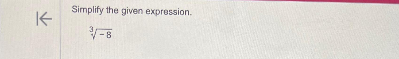 Solved Simplify the given expression.-83 | Chegg.com