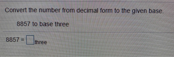 Solved Convert the number from decimal form to the given | Chegg.com