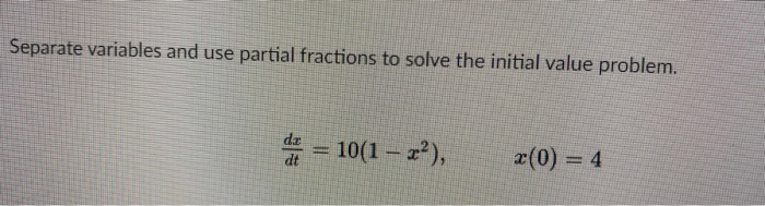 Solved Separate variables and use partial fractions to solve | Chegg.com
