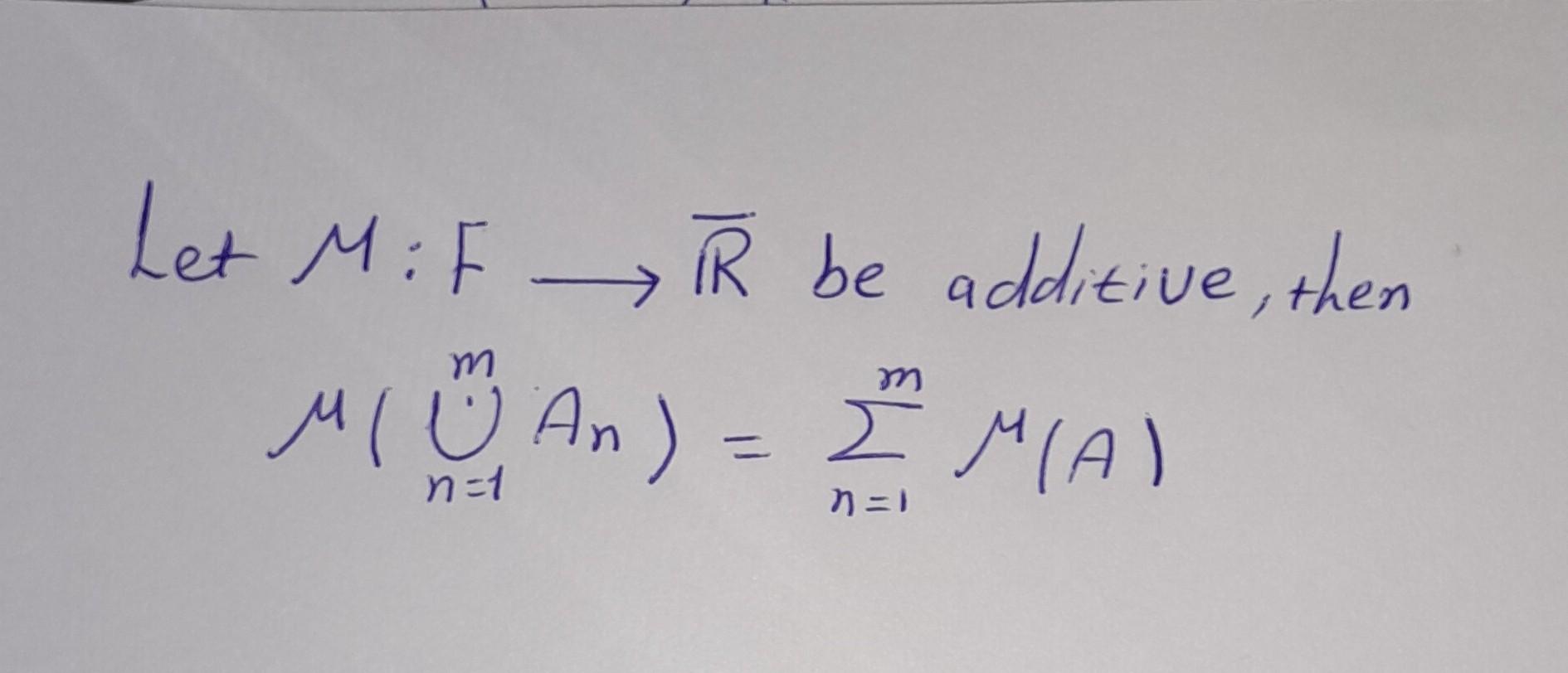 Solved Let M:F R be additive, then μ(⋃n=1mAn)=∑n=1mμ(A) | Chegg.com
