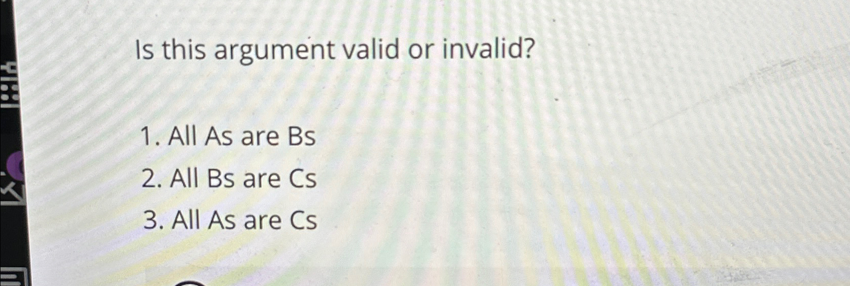 Solved Is this argument valid or invalid?All As are BsAll Bs | Chegg.com