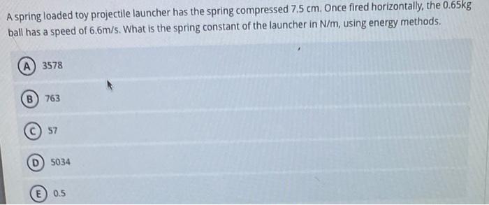 Solved A spring loaded toy projectile launcher has the | Chegg.com