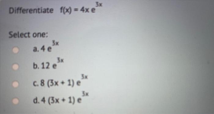 Solved Differentiate f(x) = 4x e Select one: a. 4 e b. 12 e | Chegg.com