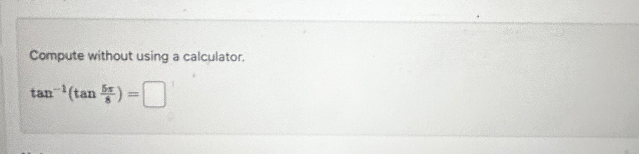 Solved Compute without using a calculator.tan-1(tan5π8)= | Chegg.com