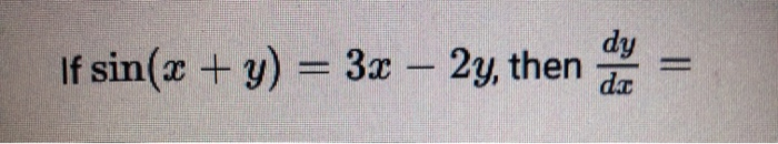 Solved If sin(x + y) = 3x – 2y, then x – dy | Chegg.com