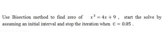 Solved Use Bisection method to find zero of x3 = 4x + 9, | Chegg.com