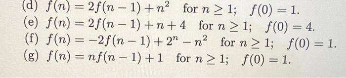 Solved (d) f(n) = 2f(n − 1) +n2 for n > 1; f(0) = 1. (e) | Chegg.com