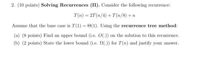 Solved 2. (10 points) Solving Recurrences (II). Consider the | Chegg.com Solved 2. (10 points) Solving Recurrences (II). Consider the | Chegg.com